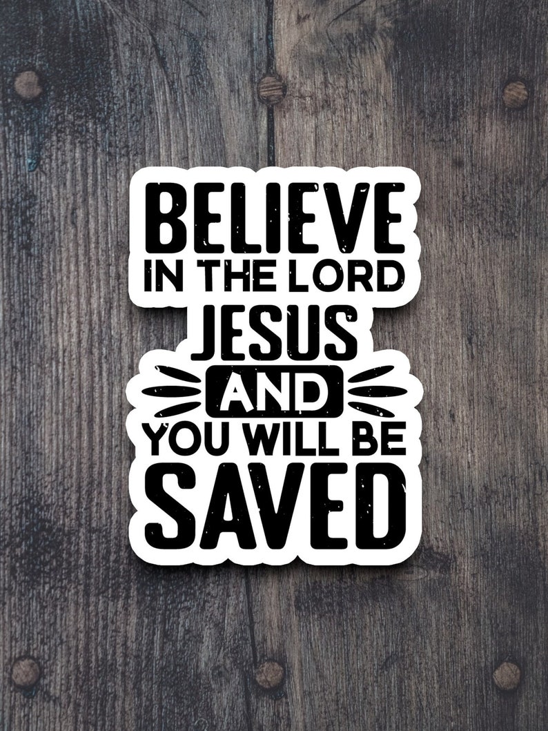 Believe in the Lord Jesus and You Will Be Saved Sticker, Believe ...
