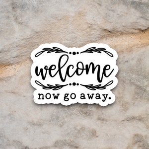 Welcome Now Go Away Family Sticker, Family Sticker, Humor Sticker ...