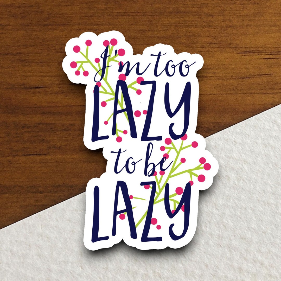 I'm Too Lazy to Be Lazy Sticker, Funny Stickers, Laptop Stickers, Water ...