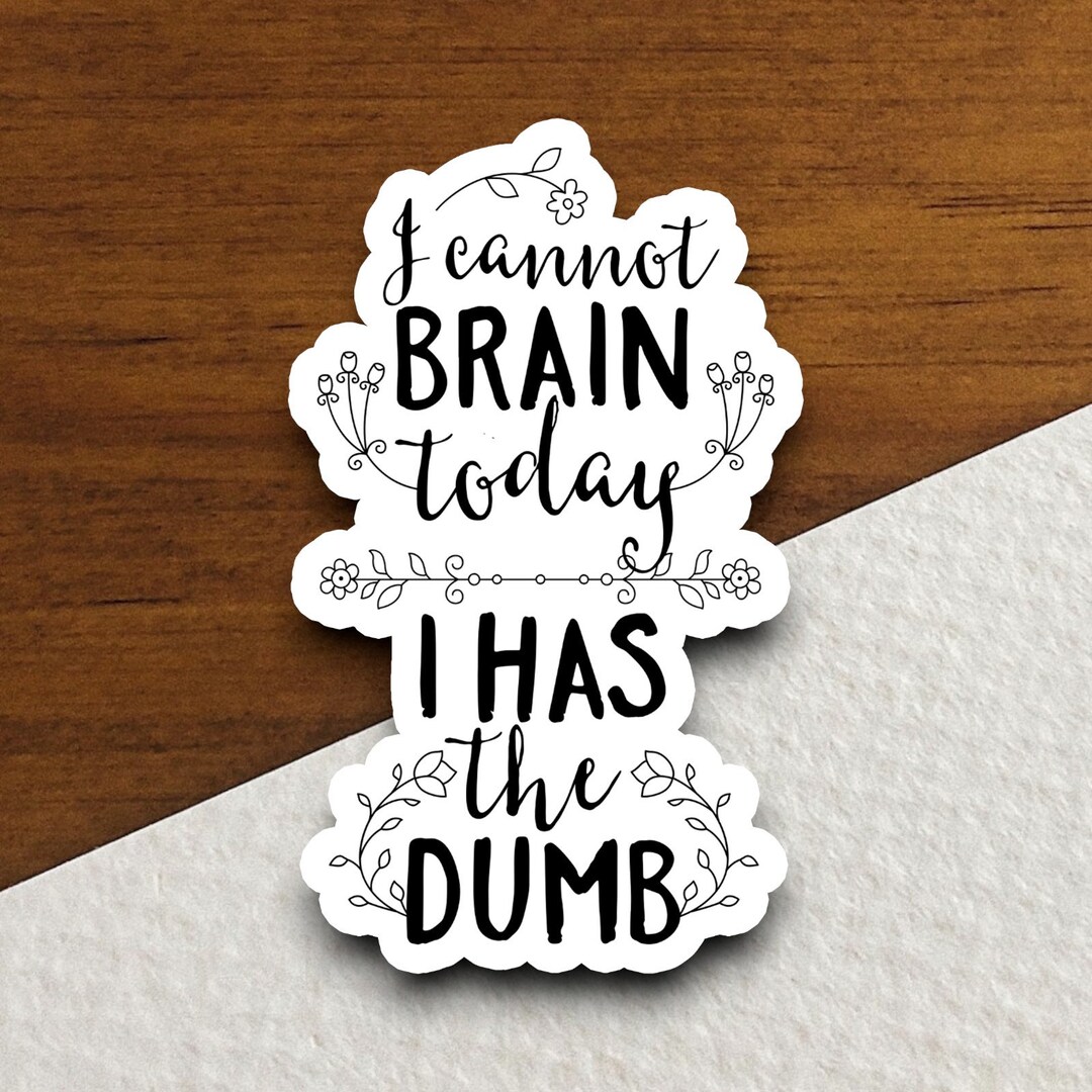 I Cannot Brain Today I Has the Dumb Sticker, Funny Stickers, Laptop ...