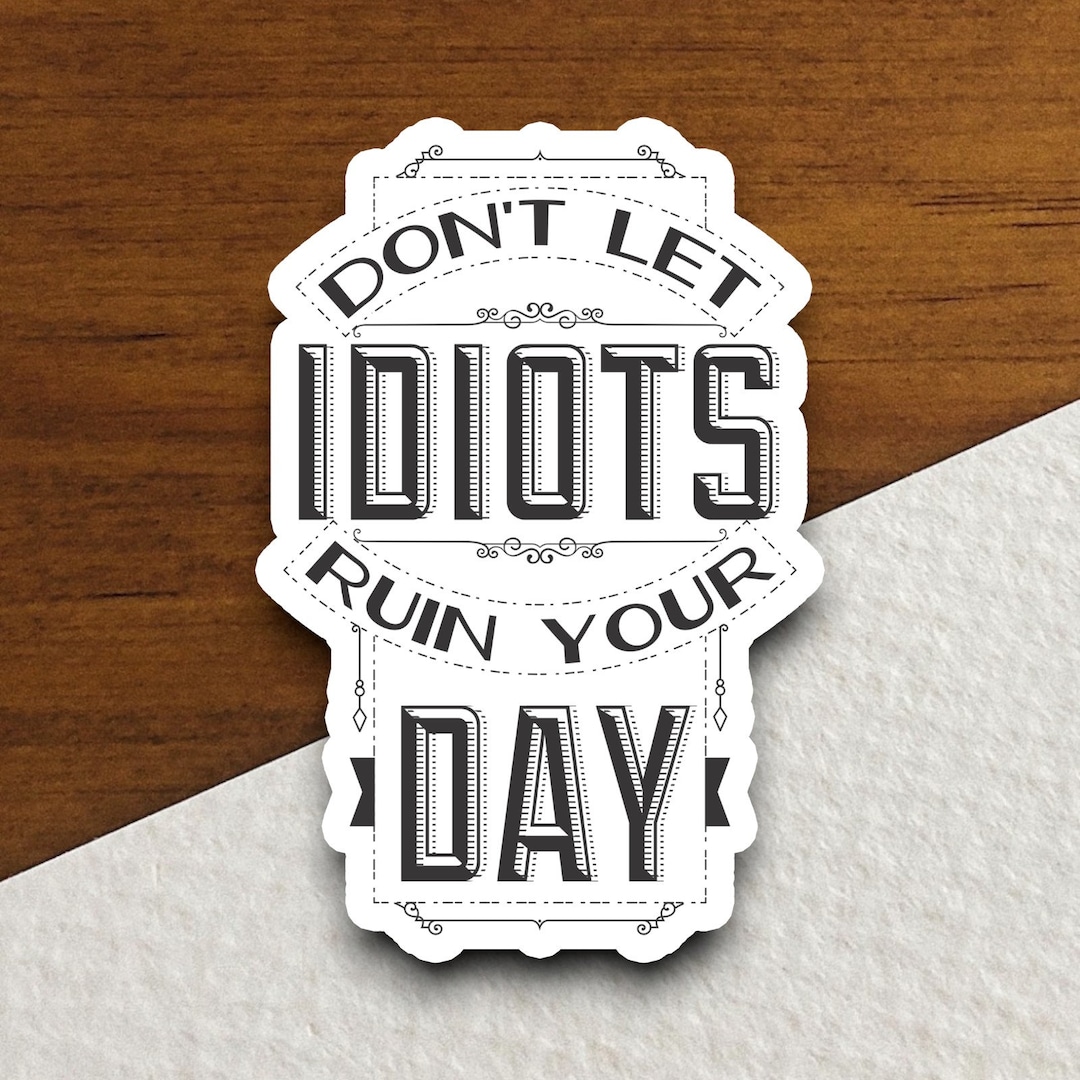 Don't Let Idiots Ruin Your Day Sticker, Funny Stickers, Laptop Stickers ...