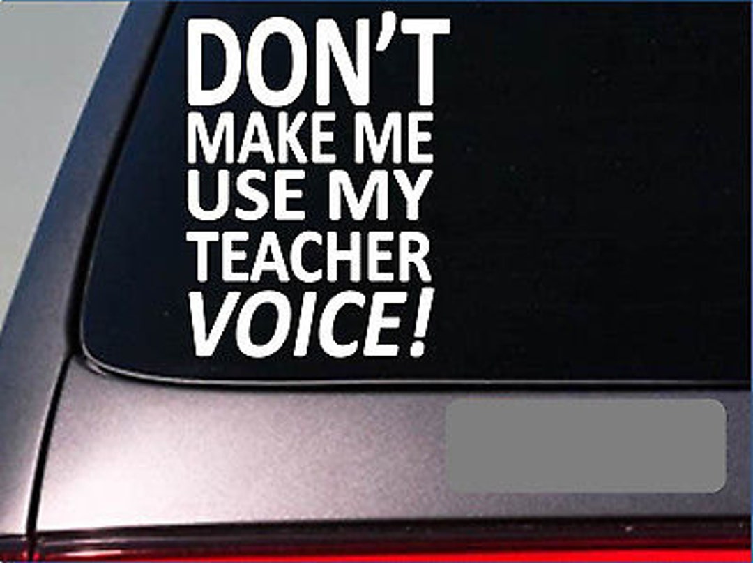 Don't Make Me Use My Teacher Voice Sticker Teaching School - Etsy