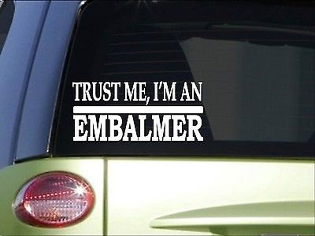 Trust Me Embalmer *H525* 8 Inch Sticker Decal Funeral Casket Fluid ...