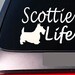 Scottie Life 6" Sticker *E761* Scottish Terrier Decal Vinyl Dog Rescue ...