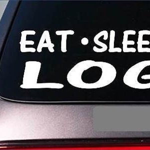 Eat Sleep Log Sticker *G935* 8" Vinyl Logging Logger Chainsaw Timber ...