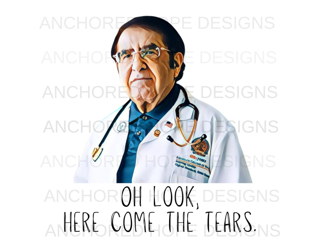 Dr Now Here Come the Tears Funny PNG Design My 600 Lb Life Inspired Sublimation Design Digital ...