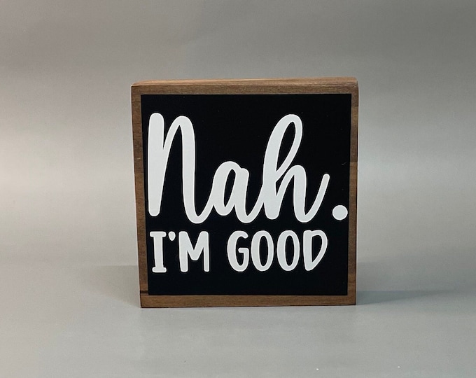 Nah, I'm Good Black and White Small Table Decor Sign Accent Sign, Shelf ...