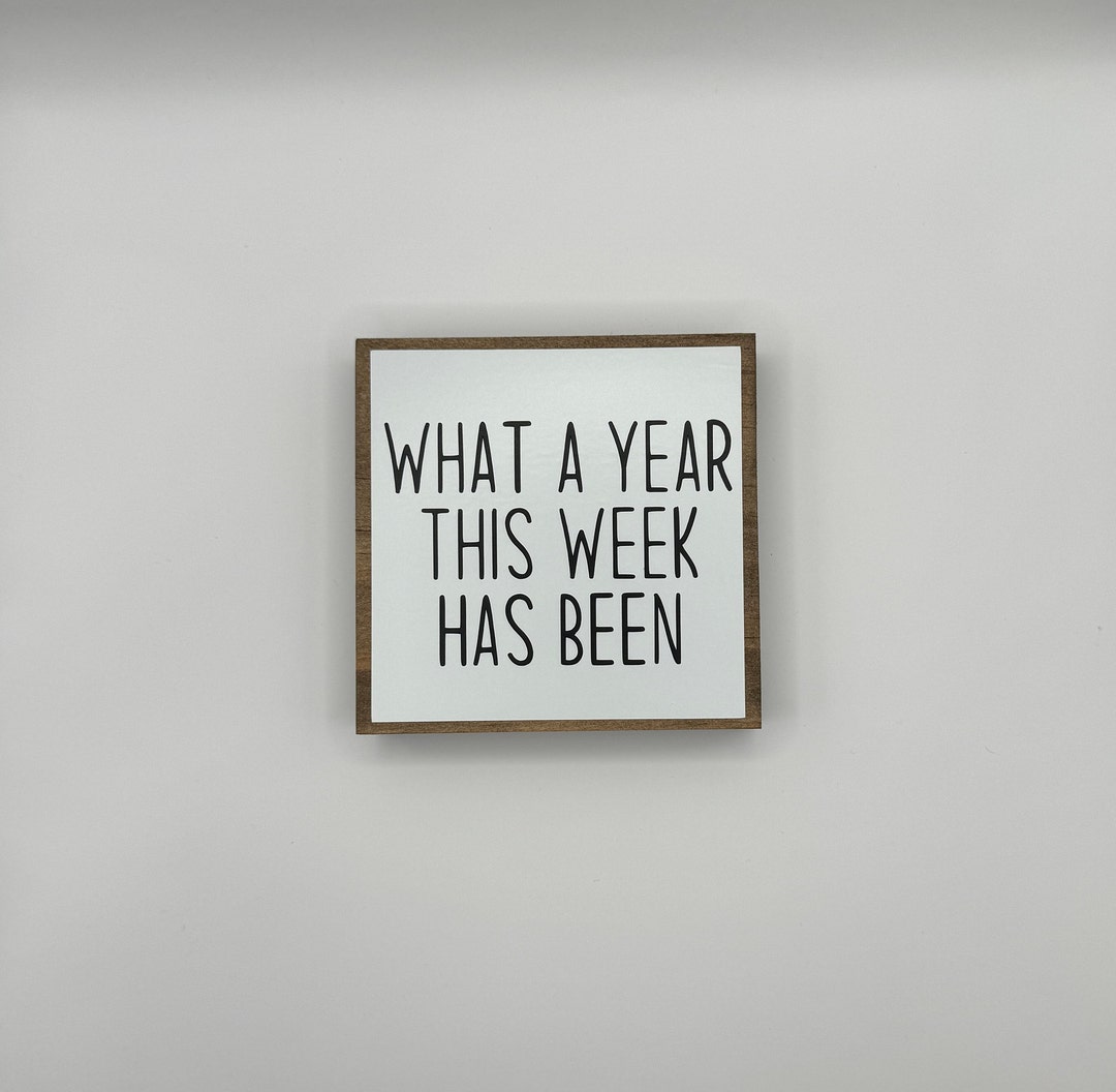What a Year This Week Has Been White & Black Small Table Decor Sign ...