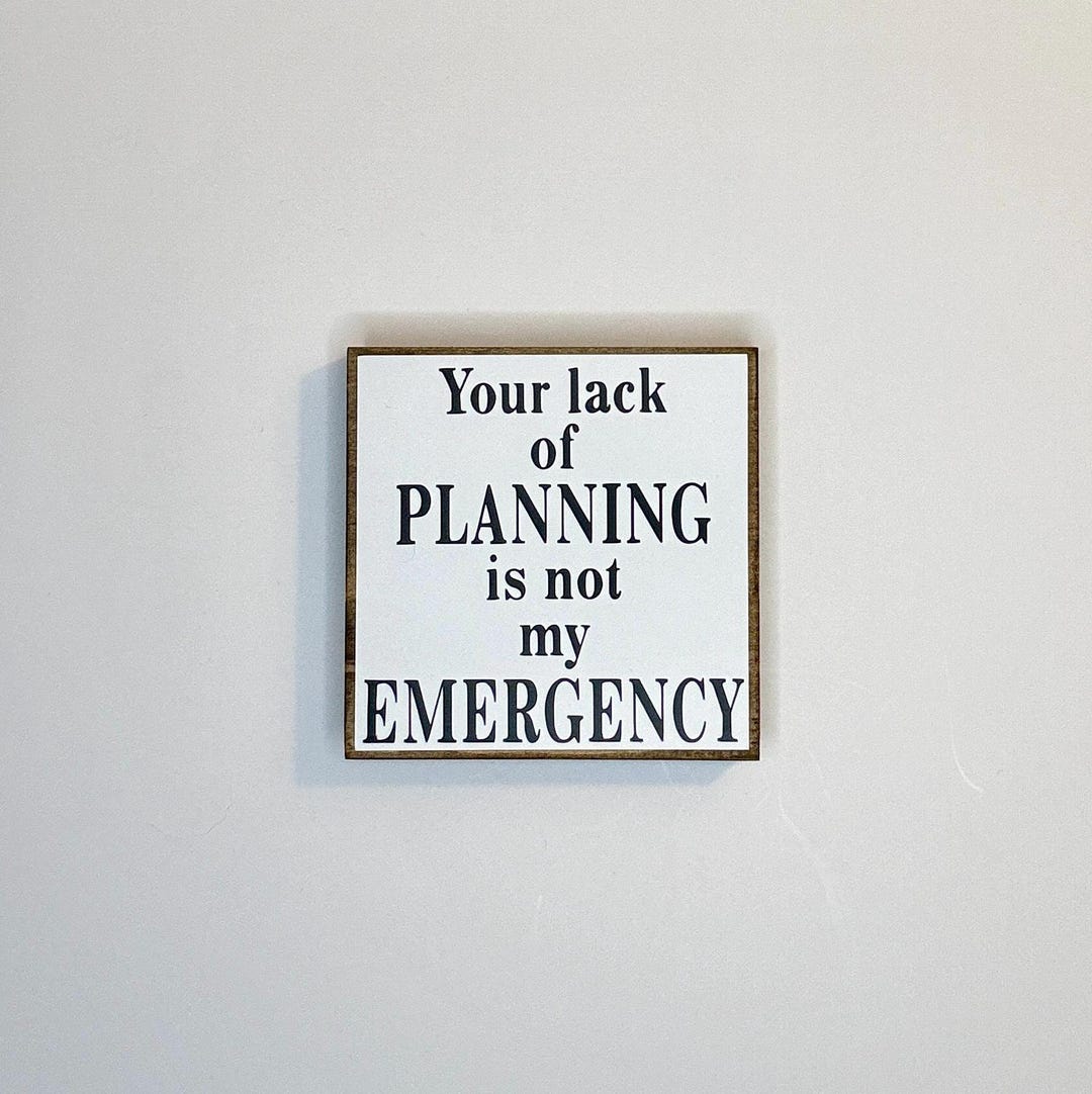 Your Lack of Planning is Not My Emergency Black & White Small Table ...
