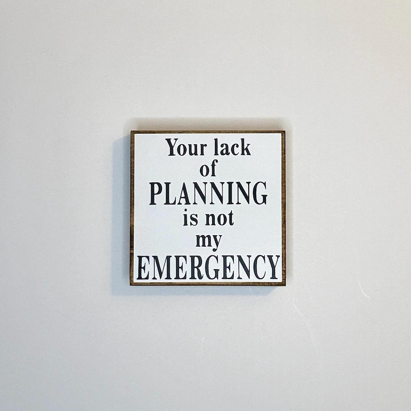 Your Lack of Planning is Not My Emergency - Etsy