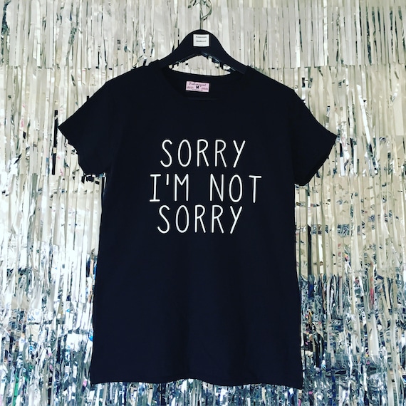 Sorry I'm Not Sorry T-shirt by Fashionisgreat | Etsy