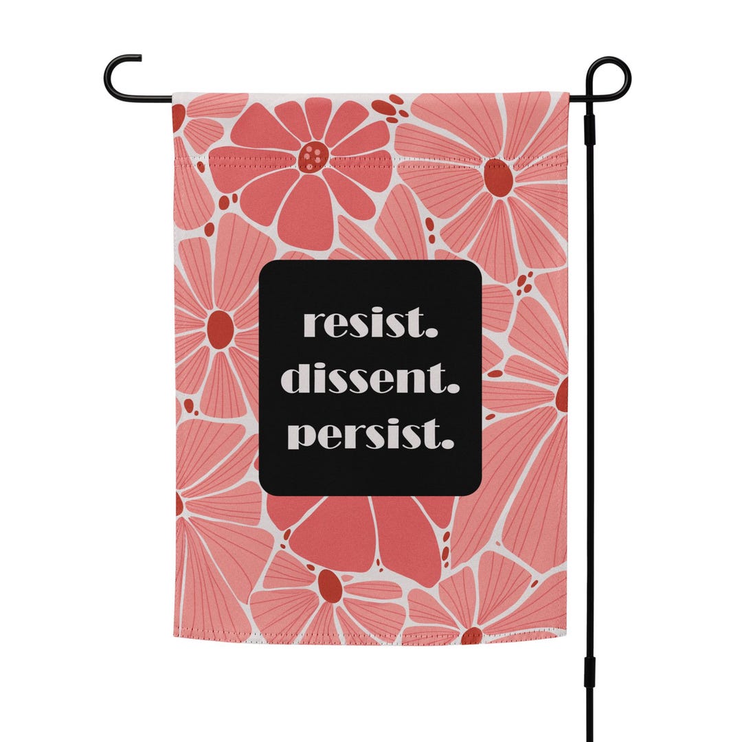 Resist. Dissent. Persist. Floral Yard Flag | Progressive Garden Flag ...