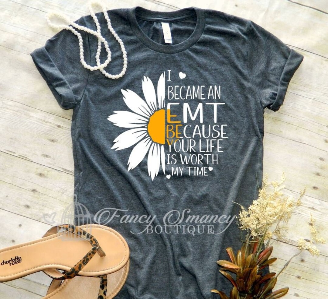 I Became an EMT Because Your Life is Worth My Time Flower Sunflower EMT ...
