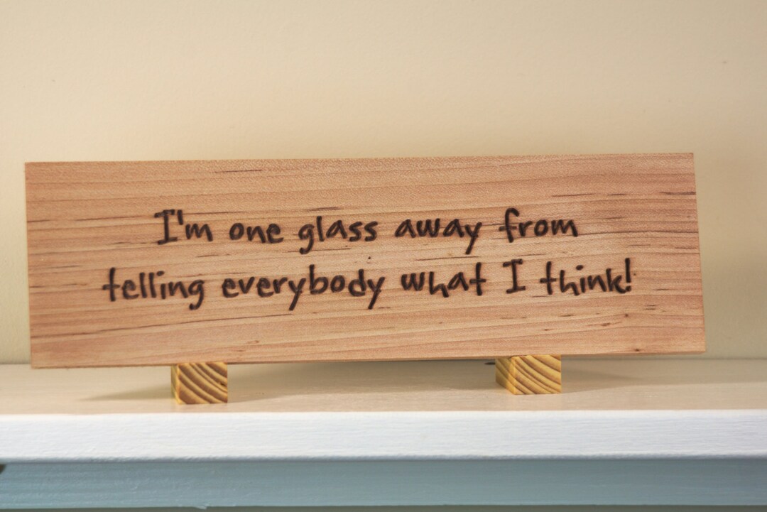 Wooden Carved Sign With Saying - I'm One Glass Away From Telling ...