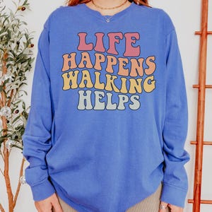 Life Happens Walking Helps Long Sleeve, Unique Gift for Walkers, Funny ...
