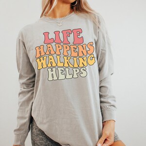 Life Happens Walking Helps Long Sleeve, Unique Gift for Walkers, Funny ...