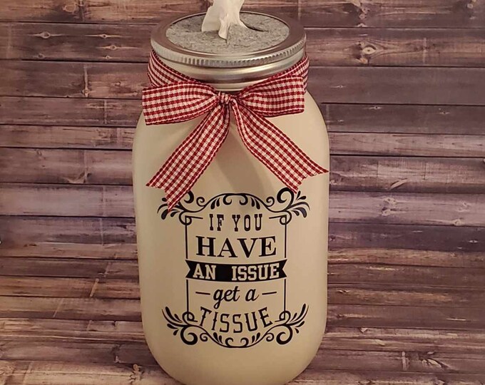 Have an Issue Get a Tissue Mason Jar Tissue Holder / Dispenser / Home ...