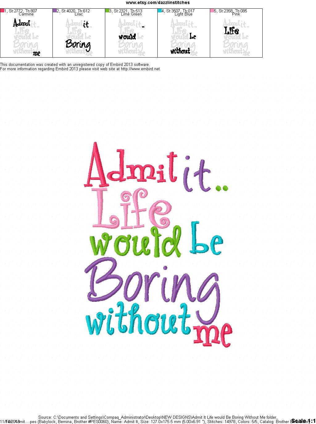 Admit It.. Life Would Be Boring Without Me Embroidery Design Digital ...