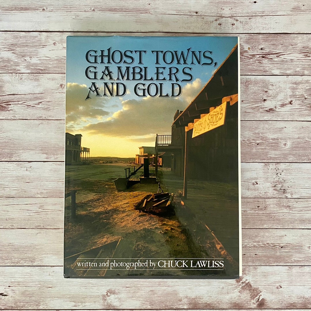 Ghost Towns, Gamblers and Gold Written and Photographed by Chuck ...