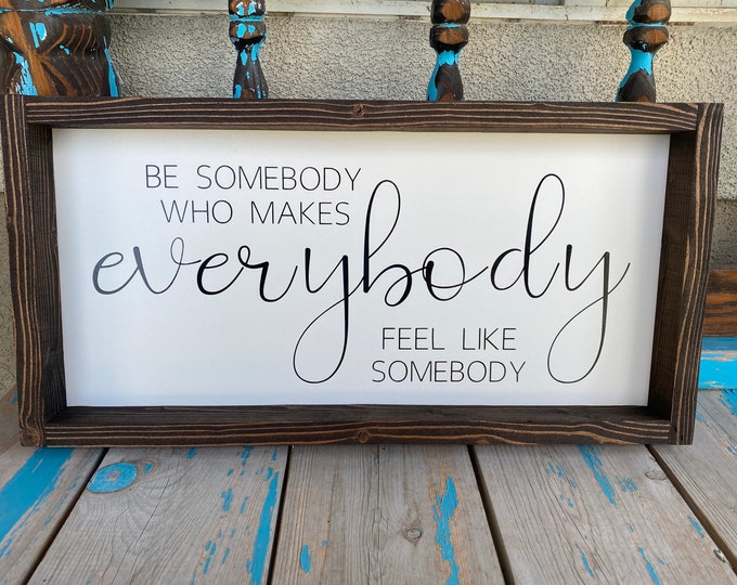 Be Somebody Who Makes Everybody Feel Like Somebody Wood Sign - Etsy