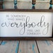 Be Somebody Who Makes Everybody Feel Like Somebody Wood Sign - Etsy