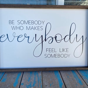 Be Somebody Who Makes Everybody Feel Like Somebody Wood Sign | Etsy