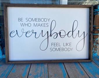 Be Somebody Who Makes Everybody Feel Like Somebody Print - Etsy