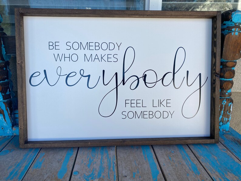 Be Somebody Who Makes Everybody Feel Like Somebody Wood Sign | Etsy