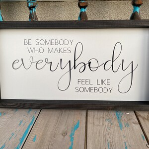 Be Somebody Who Makes Everybody Feel Like Somebody Wood Sign - Etsy