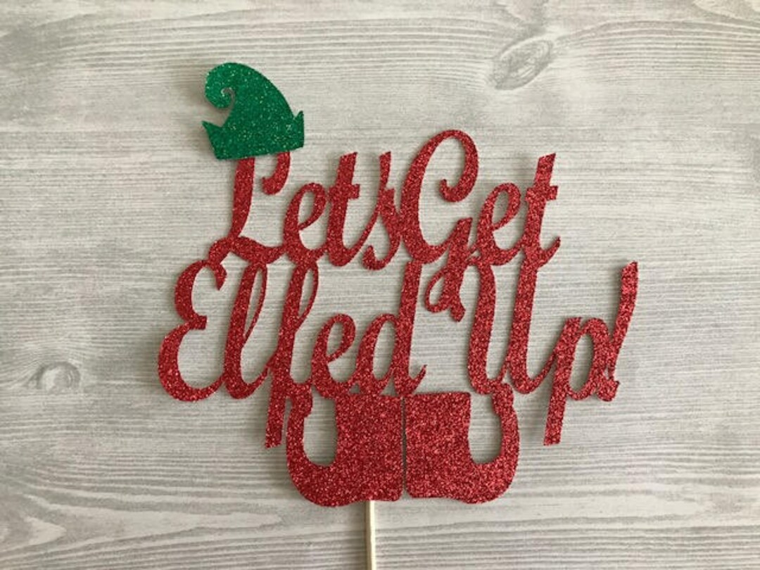 Let's Get Elfed UP, Let's Get Elfed UP Cake Topper, Holiday Cake Topper ...