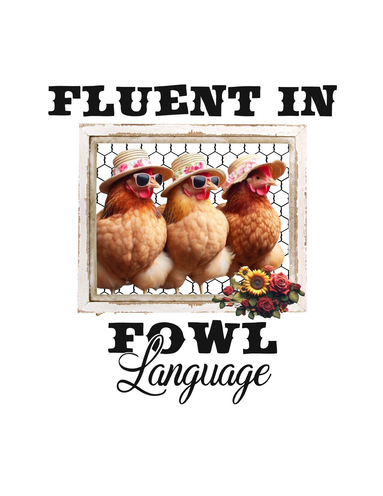 Fluent in Fowl Language T-shirt Design, Chicken, Hens, Hats, Flowers ...