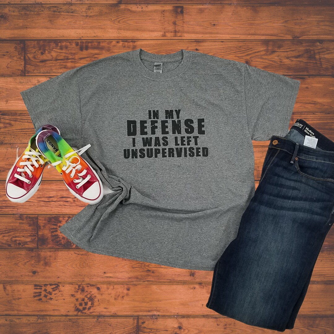 Dad Joke T Shirt, I Was Left Unsupervised, in My Defense Shirt, Humor ...