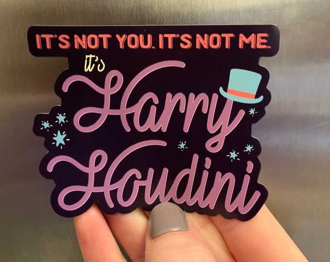 It's Not You, It's Not Me, It's Houdini MAGNET Inspired by Em From and ...