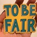 To Be Fair Sticker - Etsy