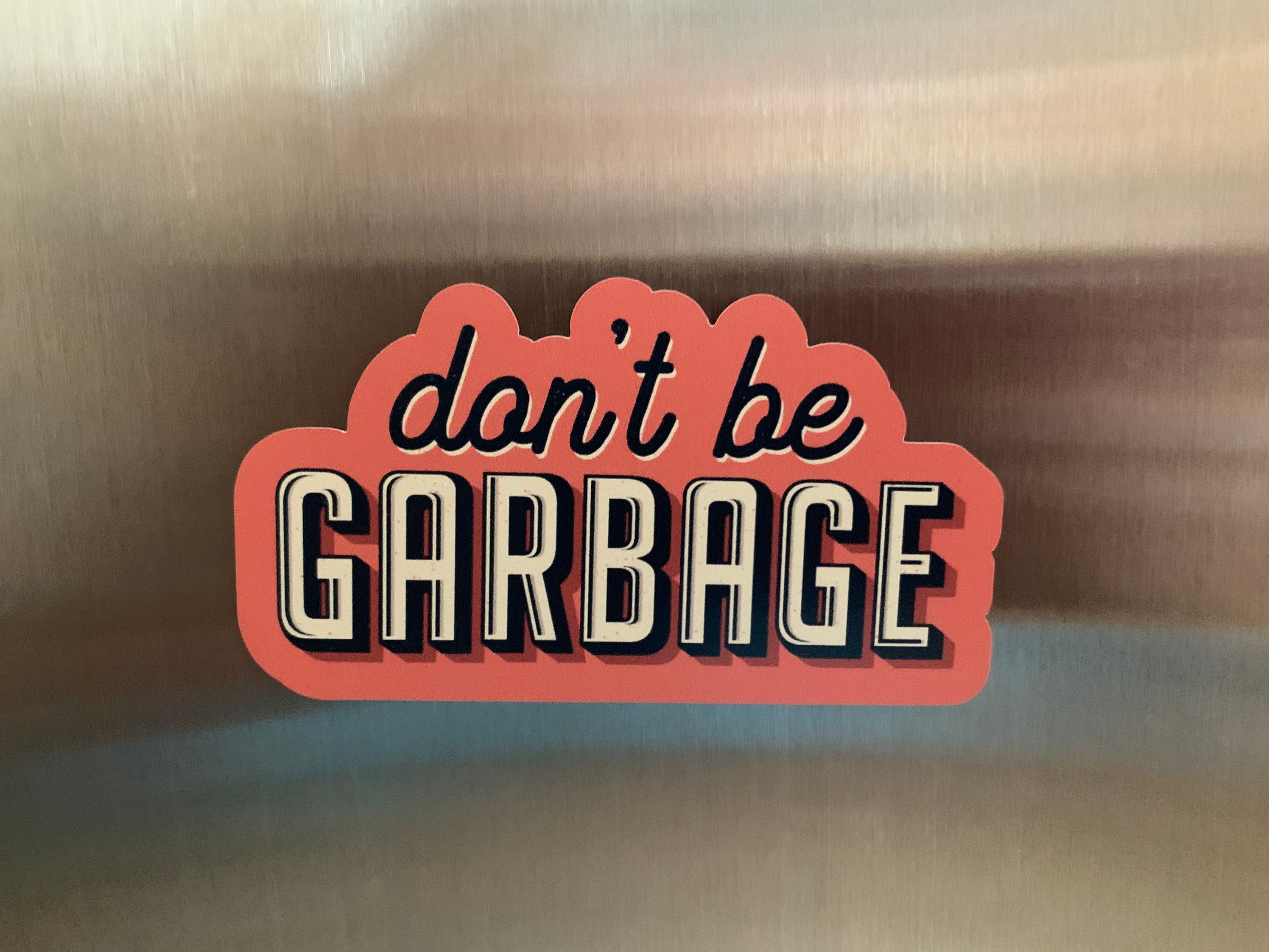 Don't Be Garbage MAGNET - Etsy