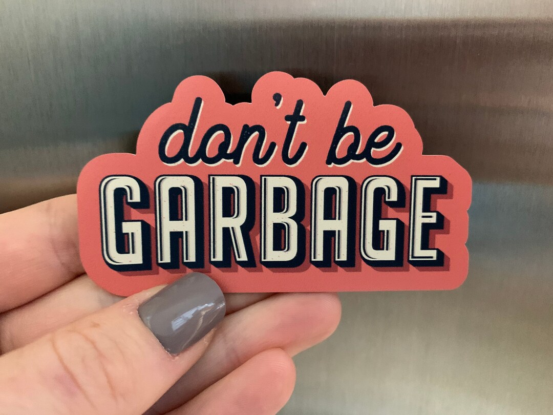 Don't Be Garbage MAGNET - Etsy