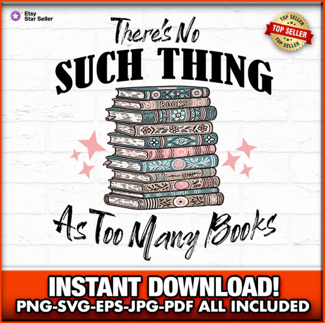 There's No Such Thing as Too Many Books PNG-SVG-EPS, Book Design, Book ...