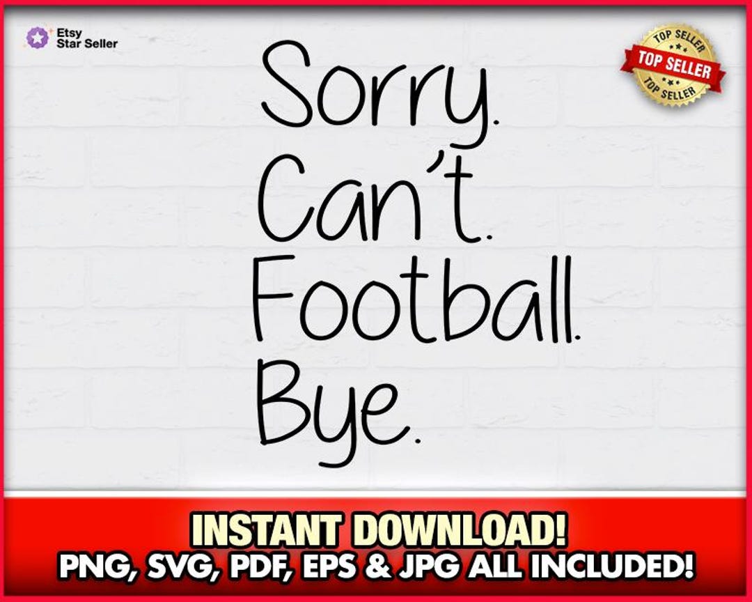 Sorry Can't Football Bye SVG-PNG-EPS, Instant Download, Cricut, T-shirt ...