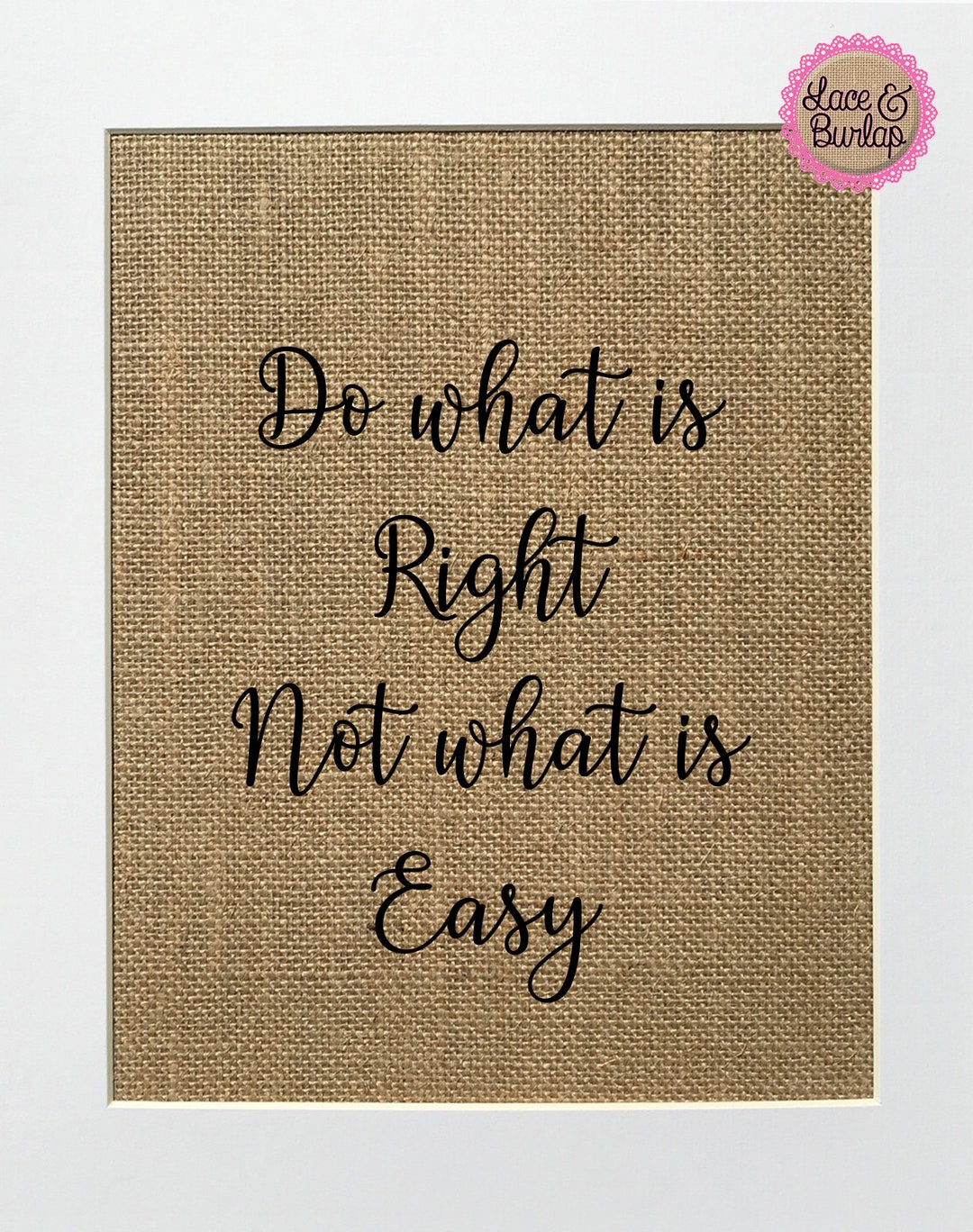 UNFRAMED Do What is Right Not What is Easy / Burlap Print Sign 5x7 8x10 ...