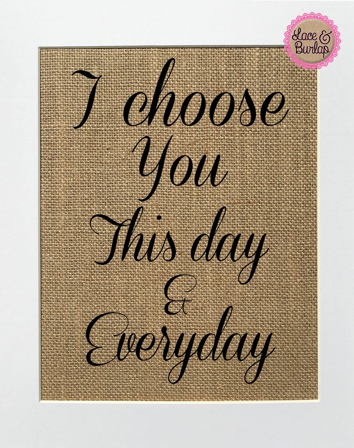 UNFRAMED I Choose You This Day Everyday / Burlap Print Sign | Etsy