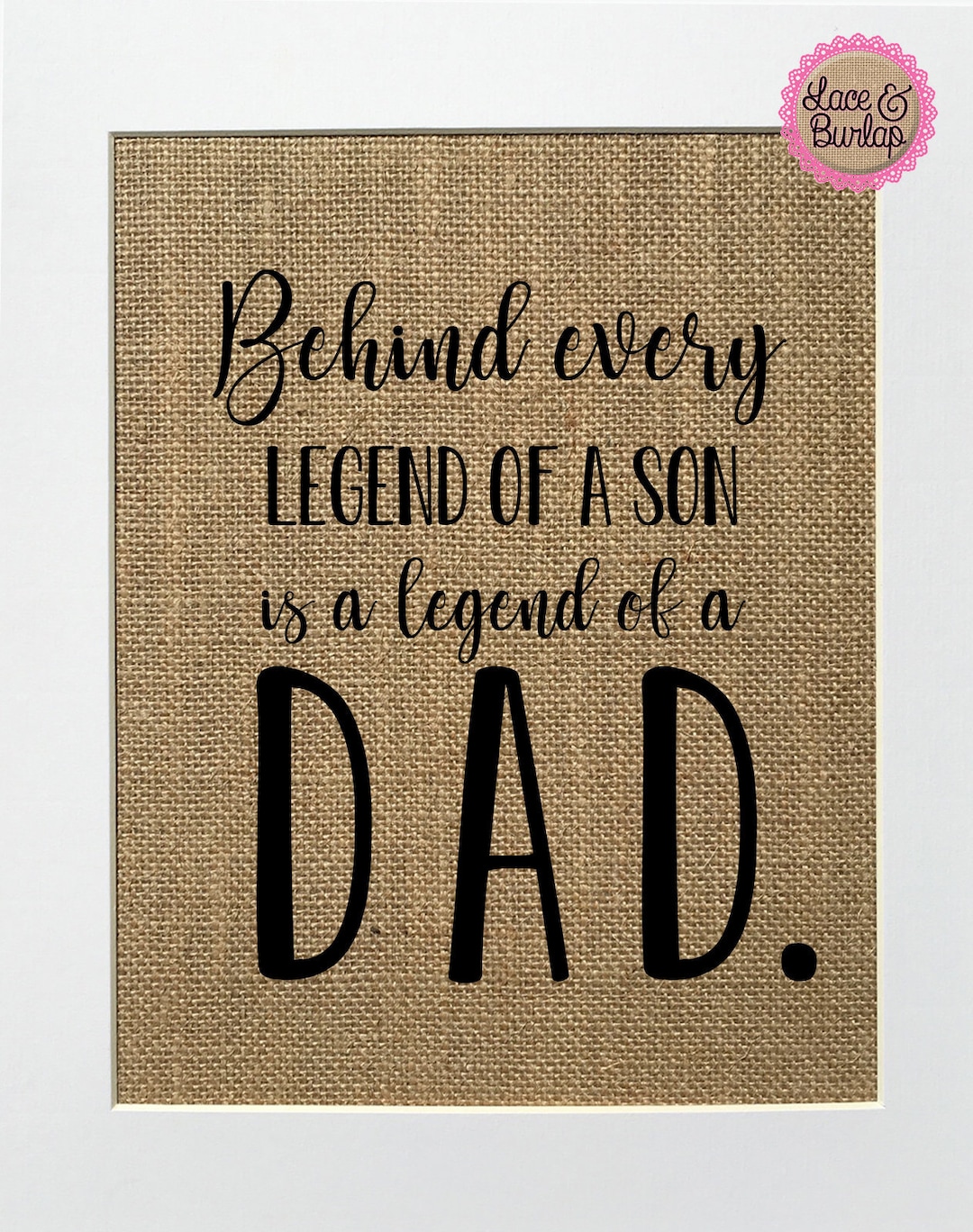 UNFRAMED Behind Every Legend of A Son is A Legend of A Dad. / Burlap ...