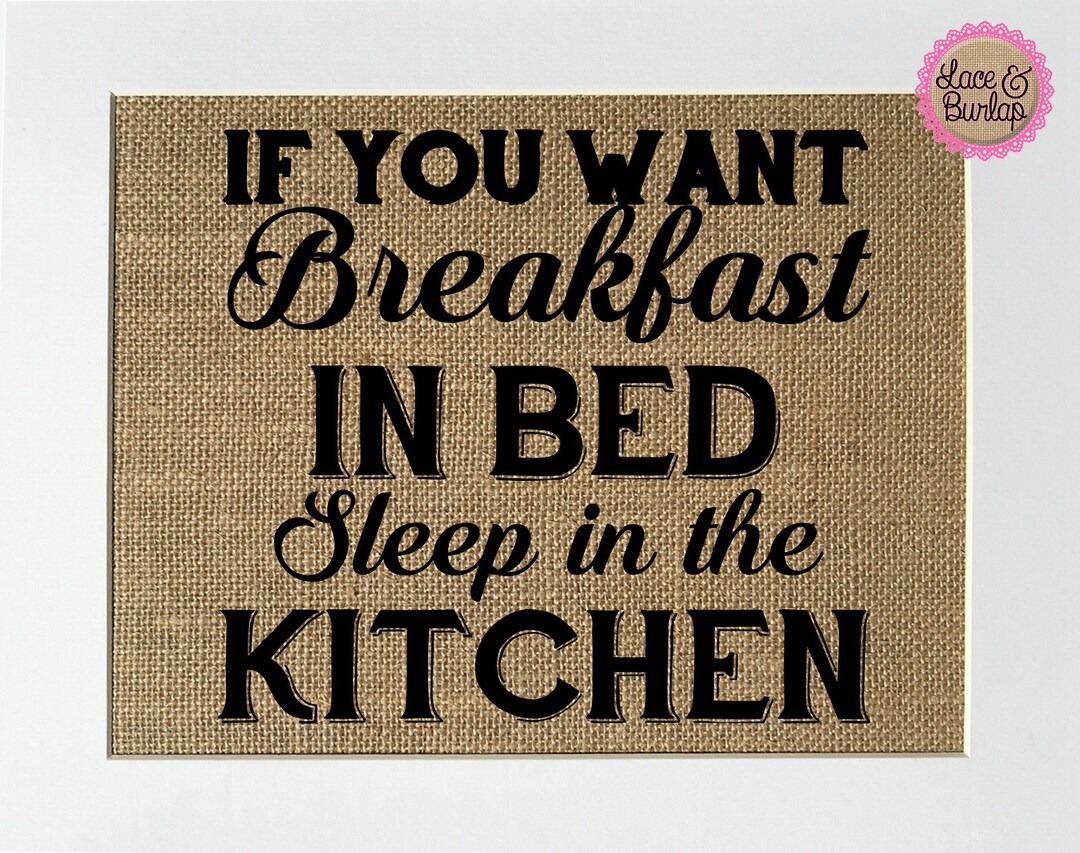 UNFRAMED If You Want Breakfast in Bed Sleeping the Kitchen / Burlap ...