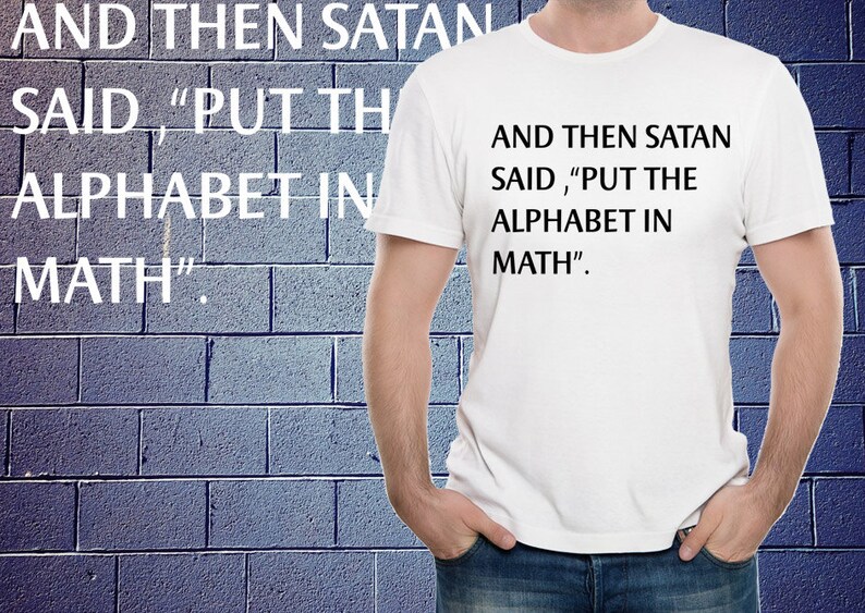 And then Satan Said Put the Alphabet in Math T Shirt MATH | Etsy