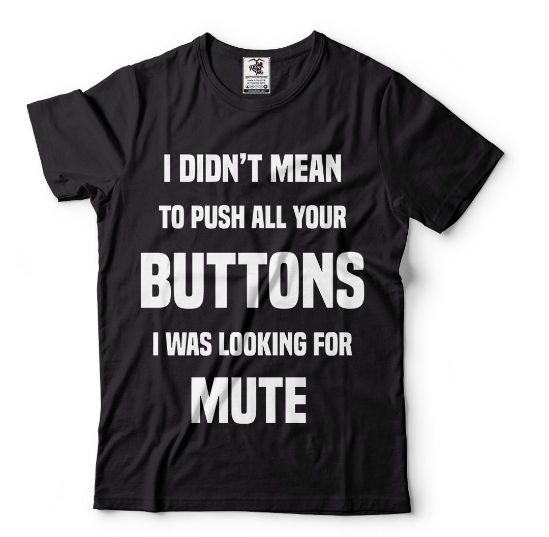 I Didn't Mean to Push All Your Buttons Funny Offensive T Shirt ...