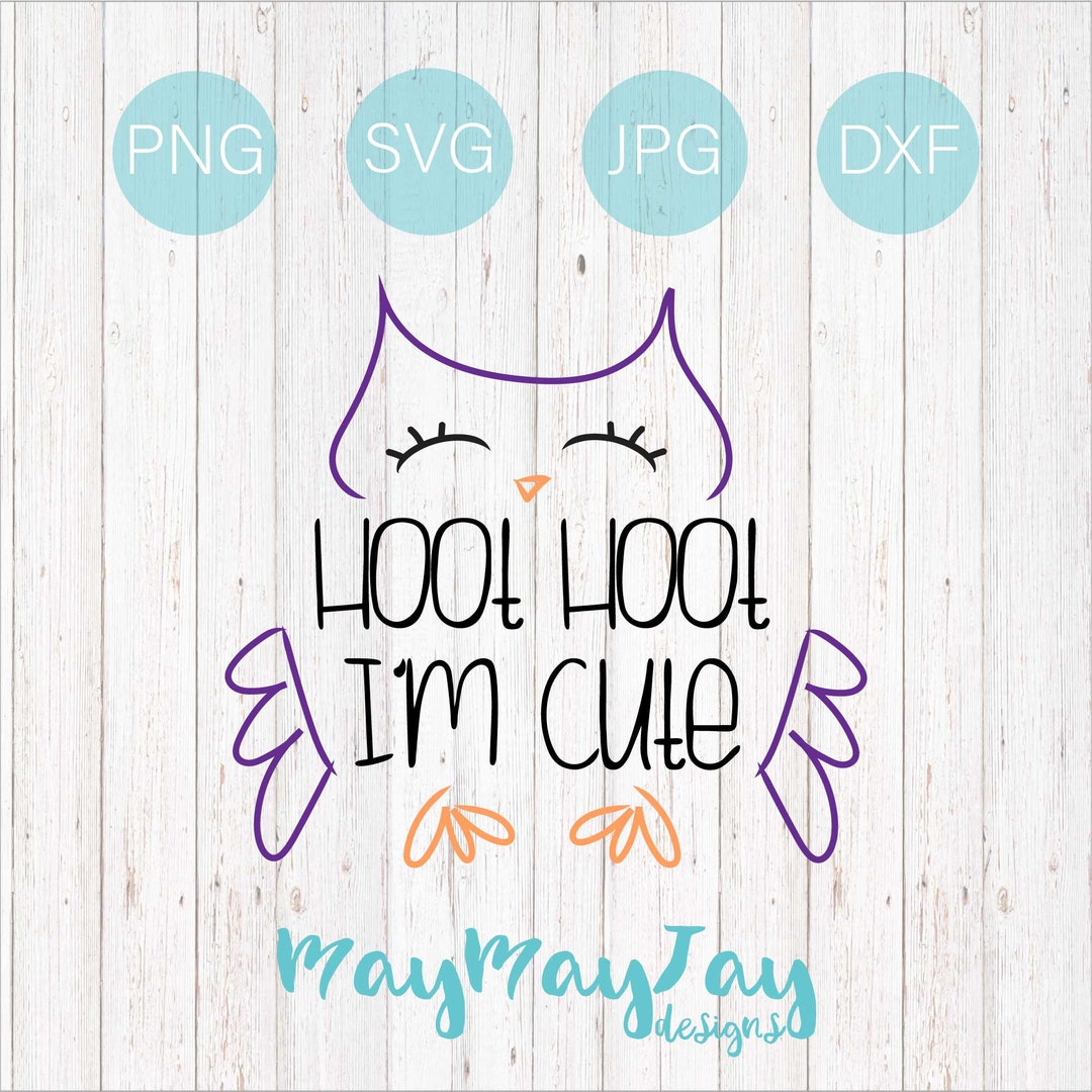 Hoot Hoot I'm Cute- Svg Png Dxf Jpg Files - Etsy