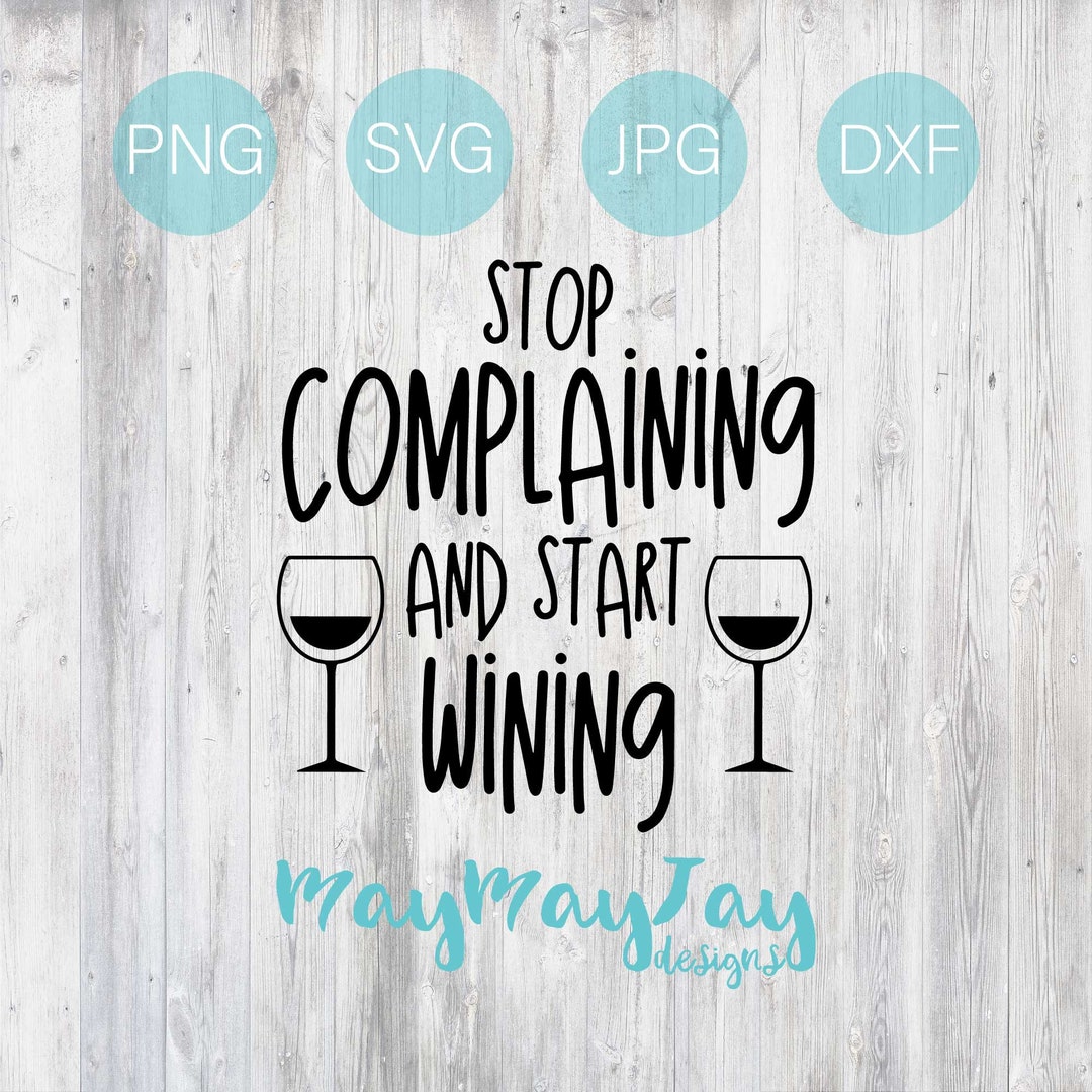 Stop Complaining, Start Wining 4- Svg Png Dxf Jpg Files - Etsy