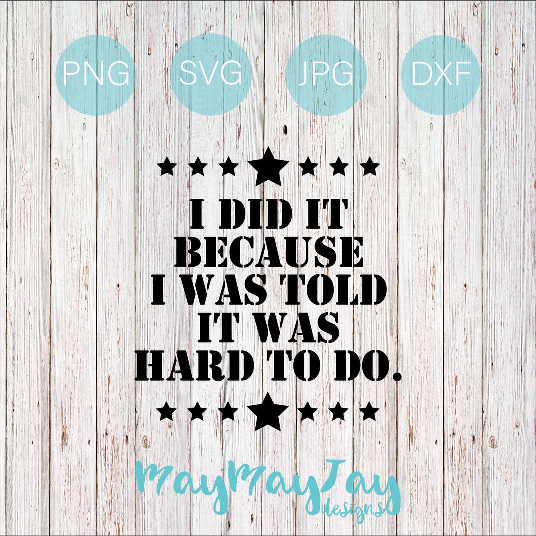 I Did It Because I Was Told It Was Hard to Do- Stencil- Svg Png Dxf Jpg ...