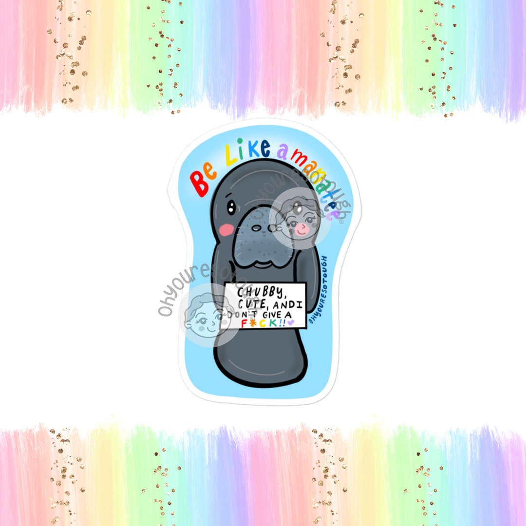 Be Like a Manatee Sticker - Cute, Chubby, Don't Give a F - Body ...