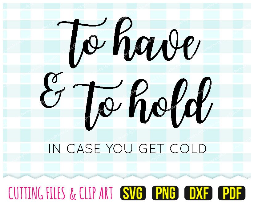 To Have and to Hold in Case You Get Cold Svg, DXF, PNG, PDF, Wedding ...