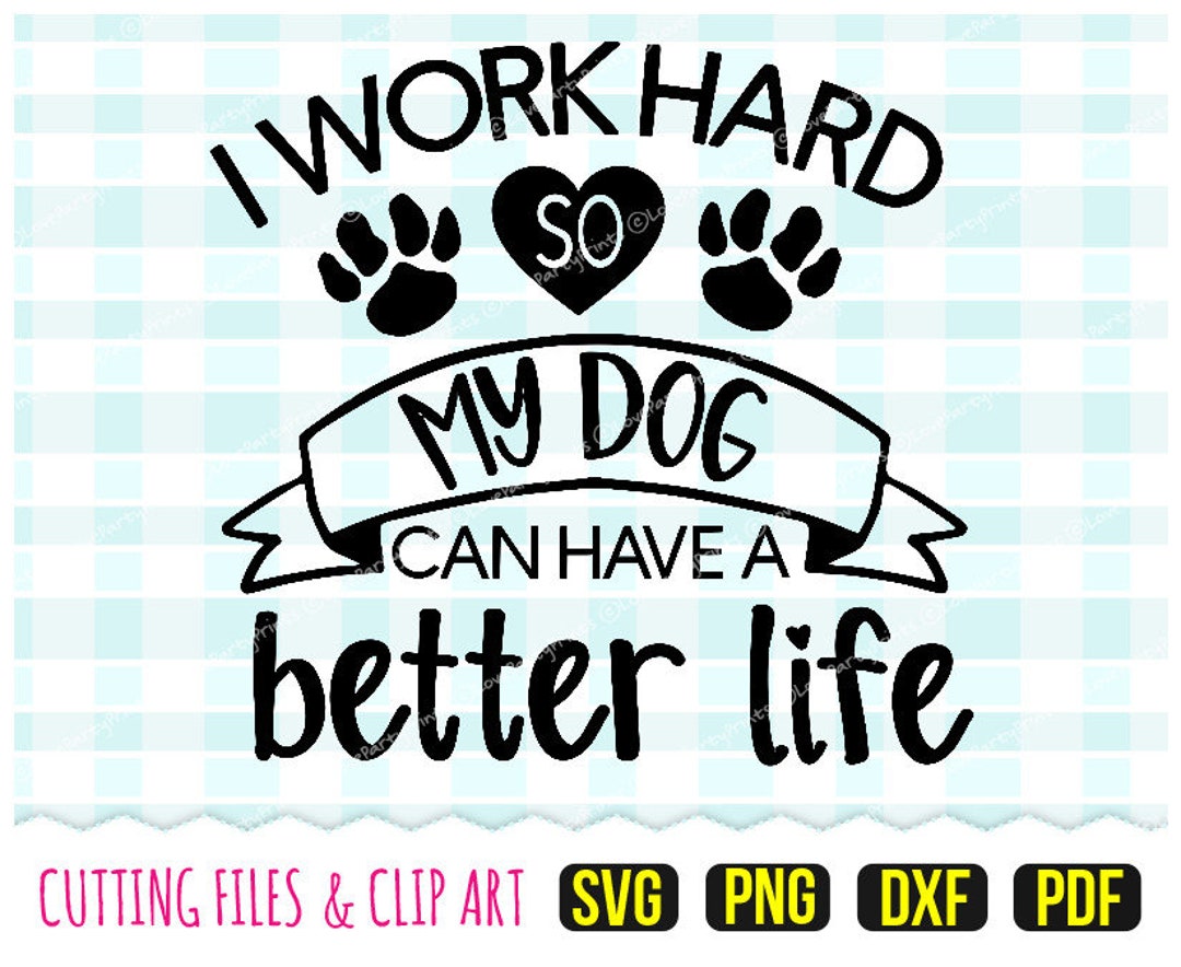 I Work Hard so My Dog Can Have a Better Life Svg, DXF, PNG, PDF, Dog ...